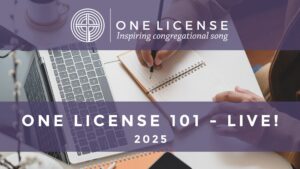 ONE LICENSE 101 – LIVE! (2025) – ONE LICENSE | Inspiring congregational ...